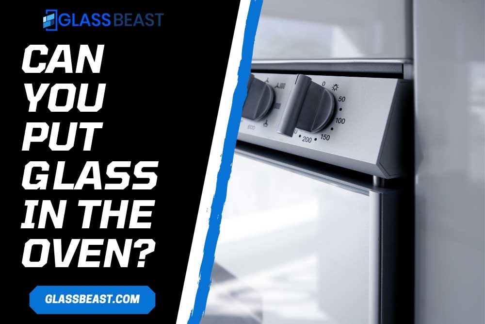 Can You Put Glass In The Oven Plus 4 Ways To Avoid Breakage 